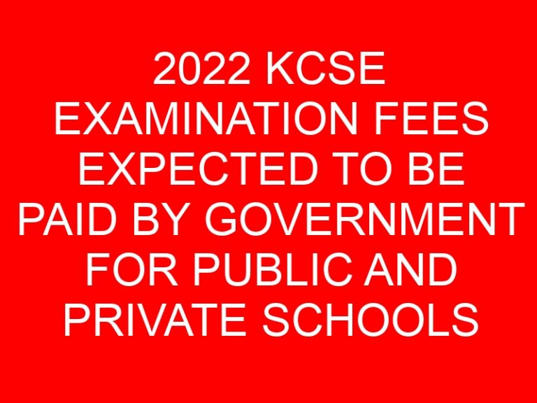 2022 KCSE EXAMINATION FEES EXPECTED TO BE PAID BY GOVERNMENT FOR PUBLIC ...