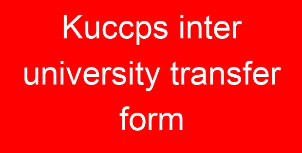 Kuccps inter university transfer form - Newsblaze.co.ke Kuccps inter university transfer form - Newsblaze.co.ke