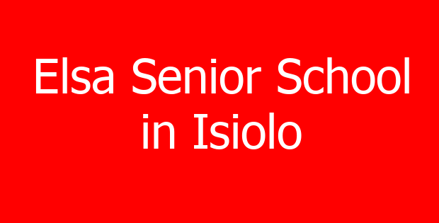 Elsa Senior School in Isiolo - Newsblaze.co.ke