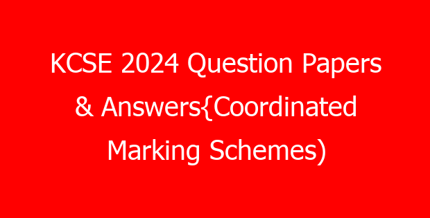 KCSE 2024 Question Papers & Answers{Coordinated Marking Schemes ...